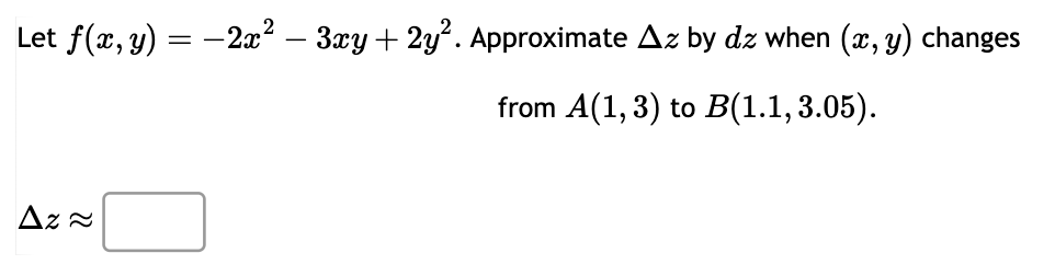 Solved Let f(x,y)=−2x2−3xy+2y2. Approximate Δz by dz when | Chegg.com