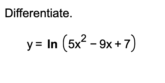 Solved Differentiate.y=ln(5x2-9x+7) | Chegg.com