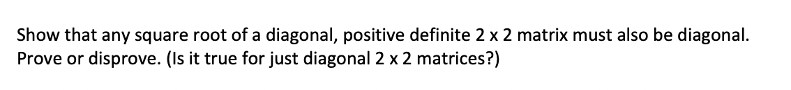 Solved Show that any square root of a diagonal, positive | Chegg.com