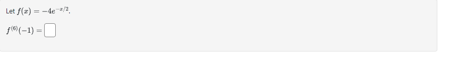 Solved Let f(x)=−4e−x/2. f(6)(−1)= | Chegg.com