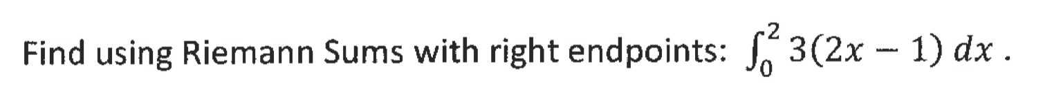 Solved Find using Riemann Sums with right endpoints: $ 3(2x | Chegg.com