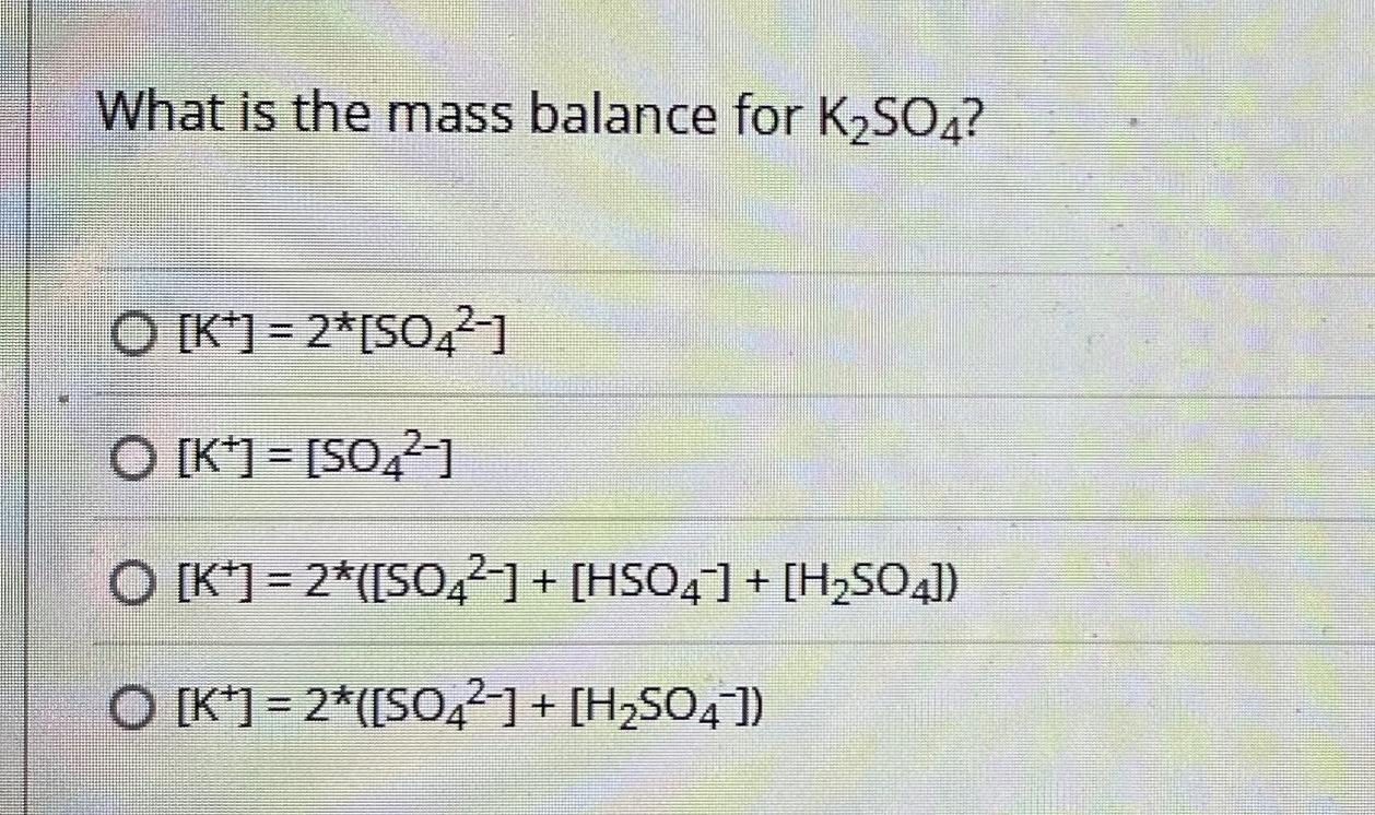 Solved What is the mass balance for K2SO4? O [K"] = | Chegg.com
