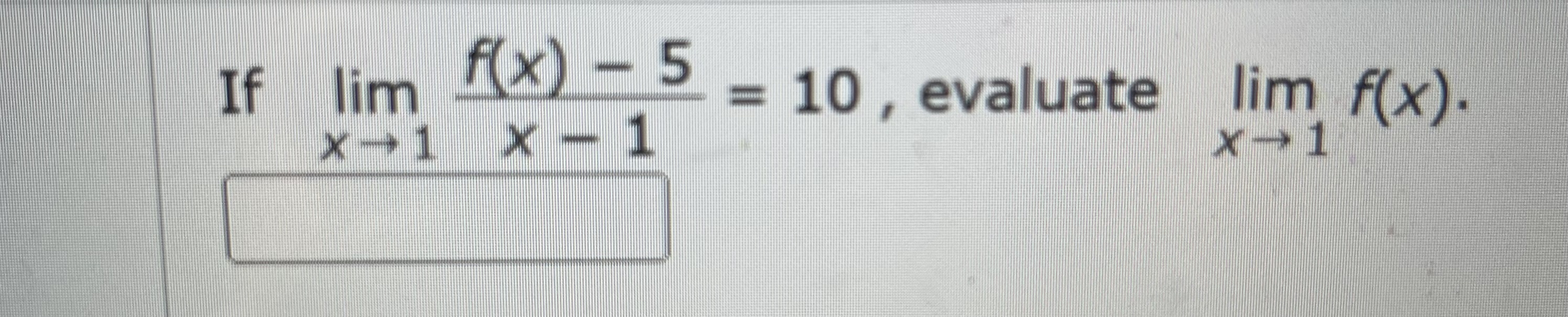Solved If limx→1x−1f(x)−5=10, evaluate limx→1f(x) | Chegg.com