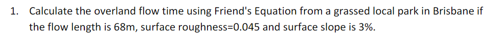 Solved 1. Calculate the overland flow time using Friend's | Chegg.com