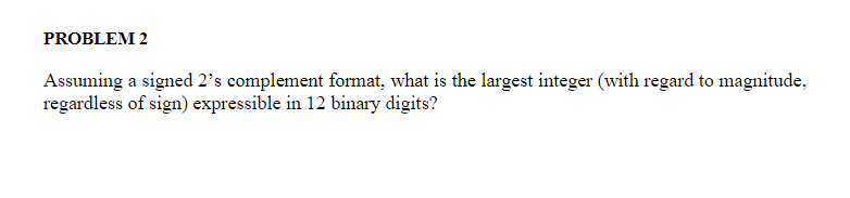 Solved PROBLEM 2 Assuming a signed 2's complement format, | Chegg.com