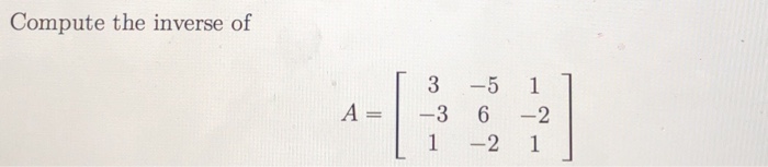 Solved Compute the inverse of 3 -5 1 A 3 6 2 1 -21 | Chegg.com