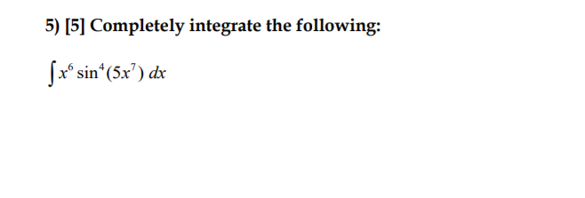 Solved 5) [5] Completely integrate the following: | xº | Chegg.com