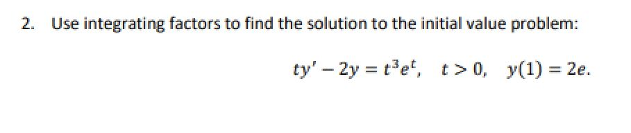 Solved 2. Use integrating factors to find the solution to | Chegg.com