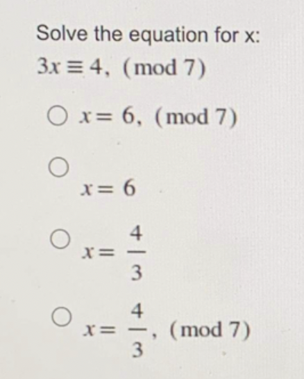Solved Solve the equation for x: 3x = 4, (mod 7) O x= 6, | Chegg.com