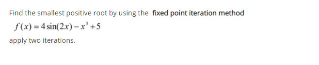 Solved Find the smallest positive root by using the fixed | Chegg.com