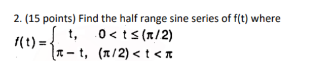 Solved 2. (15 points) Find the half range sine series of | Chegg.com
