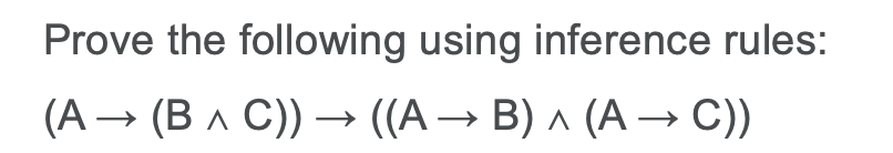 Solved Prove the following using inference rules: (A → (B | Chegg.com