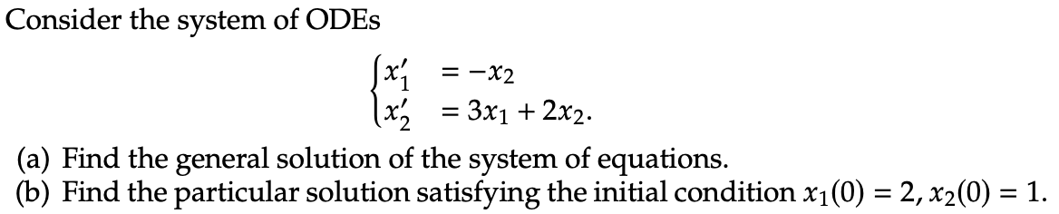 Solved Consider the system of ODEs {x1′=−x2x2′=3x1+2x2. (a) | Chegg.com