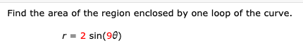 Solved Find the area of the region enclosed by one loop of | Chegg.com