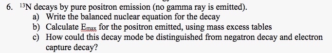 Solved 6. 13N decays by pure positron emission (no gamma ray | Chegg.com