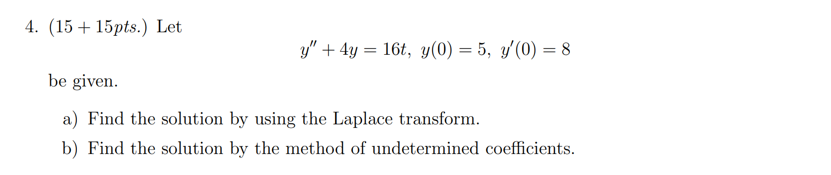 Solved 4. (15 + 15pts.) Let y" + 4y = 16t, y(0) = 5, y'(0) = | Chegg.com