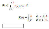 Solved Find ∫08f(x)dx if f(x)={4x if x