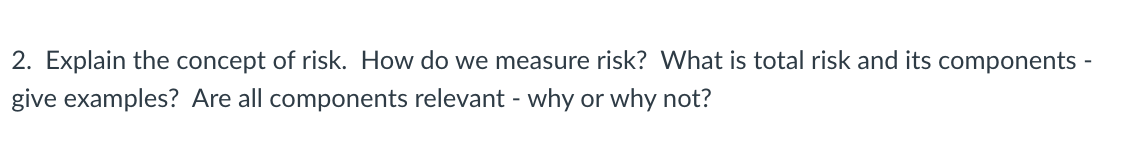 Solved 2. Explain the concept of risk. How do we measure | Chegg.com