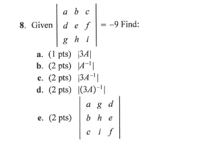Solved 8. Given ∣∣adgbehcfi∣∣=−9 Find: a. (1 pts) ∣3A∣ b. | Chegg.com