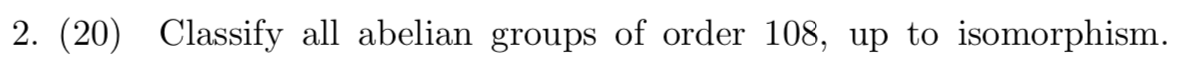 Solved 2. (20) Classify all abelian groups of order 108, up | Chegg.com