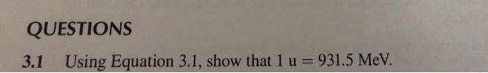 Solved QUESTIONS 3.1 Using Equation 3.1, show that 1 u 931.5 | Chegg.com