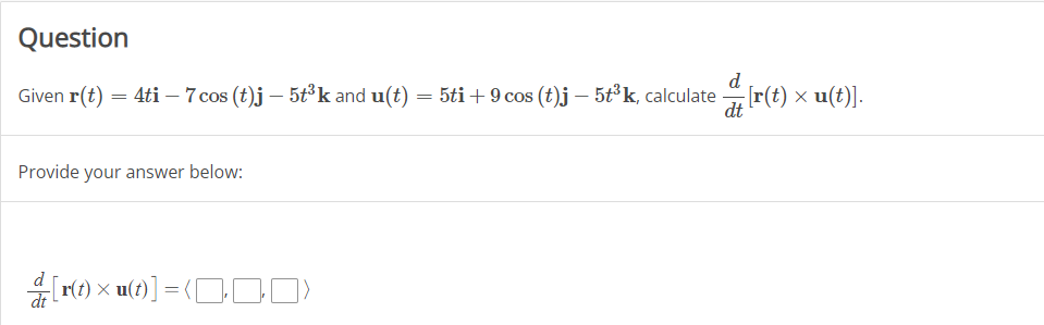 Solved Question Given r(t)=4ti−7cos(t)j−5t3k and | Chegg.com