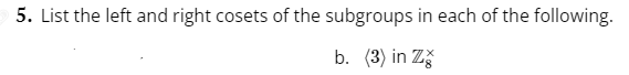 Solved 5. List the left and right cosets of the subgroups in | Chegg.com