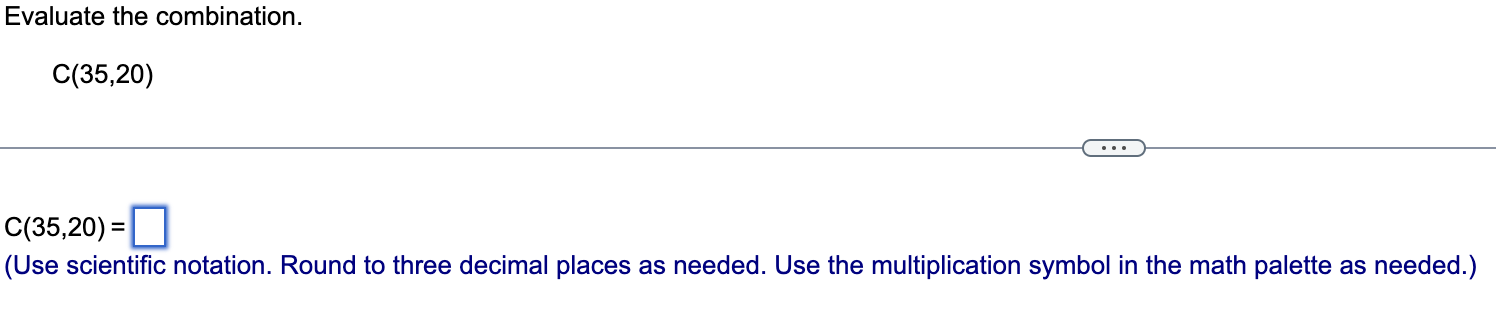 Solved Evaluate the combination. C(35,20) C(35,20)= (Use | Chegg.com