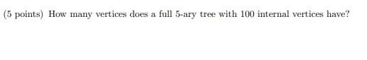 Solved (5 points) How many vertices does a full 5 -ary tree | Chegg.com