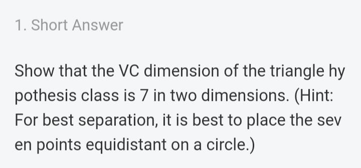Solved 1. Short Answer Show that the VC dimension of the | Chegg.com