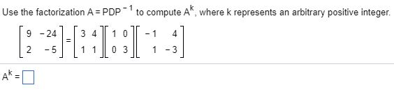 Solved Use the factorization A -PDP-1 to compute A*, where k | Chegg.com