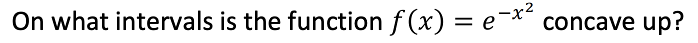 Solved On what intervals is the function f(x)=e−x2 concave | Chegg.com