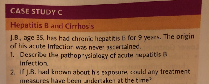 Solved CASE STUDY C Hepatitis B and Cirrhosis J.B., age 35, | Chegg.com