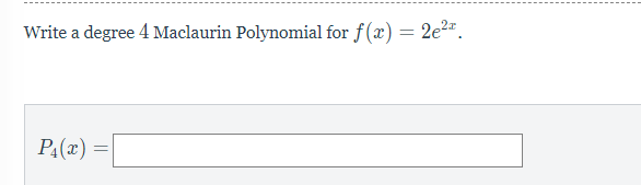 Solved Write a degree 4 Maclaurin Polynomial for f(x)=2e2x. | Chegg.com