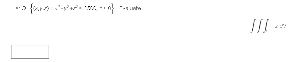 Solved D={(x,y,z):x2+y2+z2≤2500,z≥0}. Evaluate ∭DzdV | Chegg.com