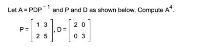 Solved Let A = PDP-1 and P and D as shown below. Compute A4 | Chegg.com