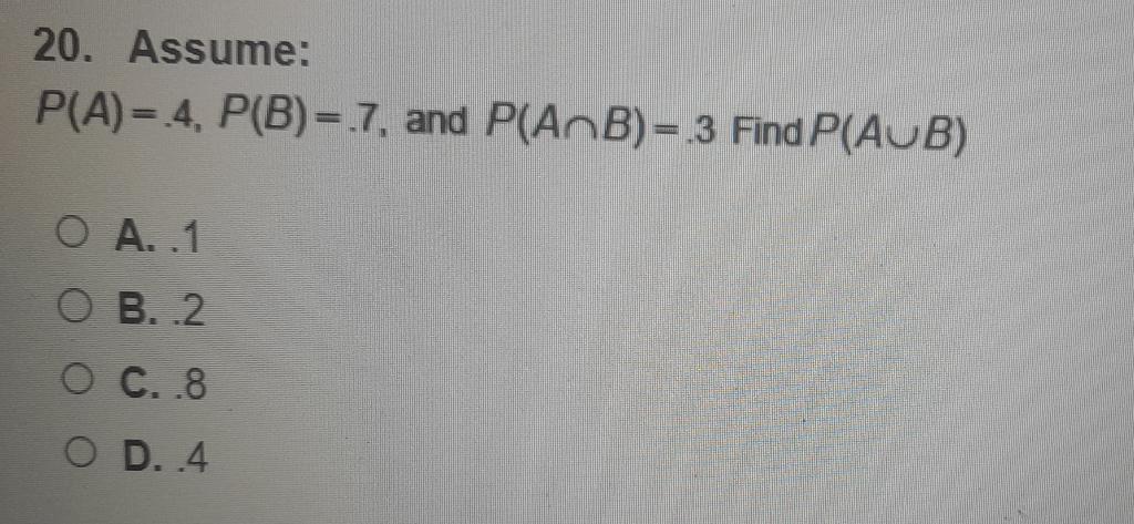 Solved 20. Assume: P(A)=.4,P(B)=.7, and P(A∩B)=.3 Find | Chegg.com