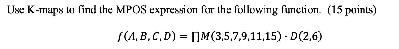 Solved Use K-maps to find the MPOS expression for the | Chegg.com