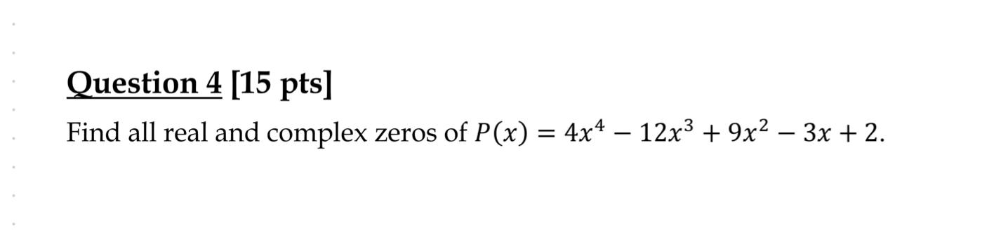 Solved Question 4 [15 pts] Find all real and complex zeros | Chegg.com