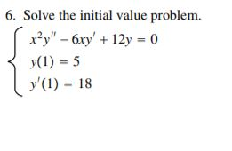 Solved 6. Solve the initial value problem. x?y" - 6xy' +12y | Chegg.com