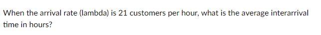 Solved When the arrival rate (lambda) is 21 customers per | Chegg.com