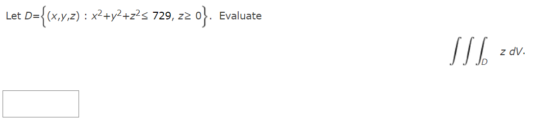 Solved Let D={(x,y,z):x2+y2+z2≤729,z≥0}. Evaluate ∭DzdV | Chegg.com