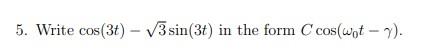 Solved 5. Write cos(3t)−3sin(3t) in the form Ccos(ω0t−γ). | Chegg.com