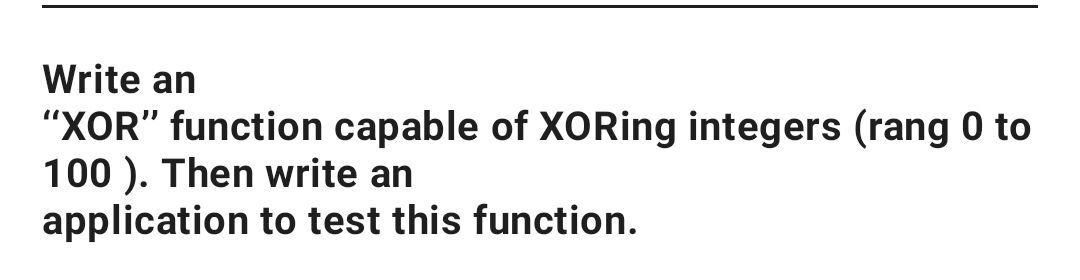 Solved Write an “XOR” function capable of XORing integers | Chegg.com