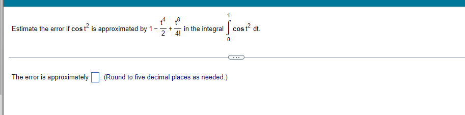 Solved Estimate the error if cos t² is approximated by 1-+ - | Chegg.com