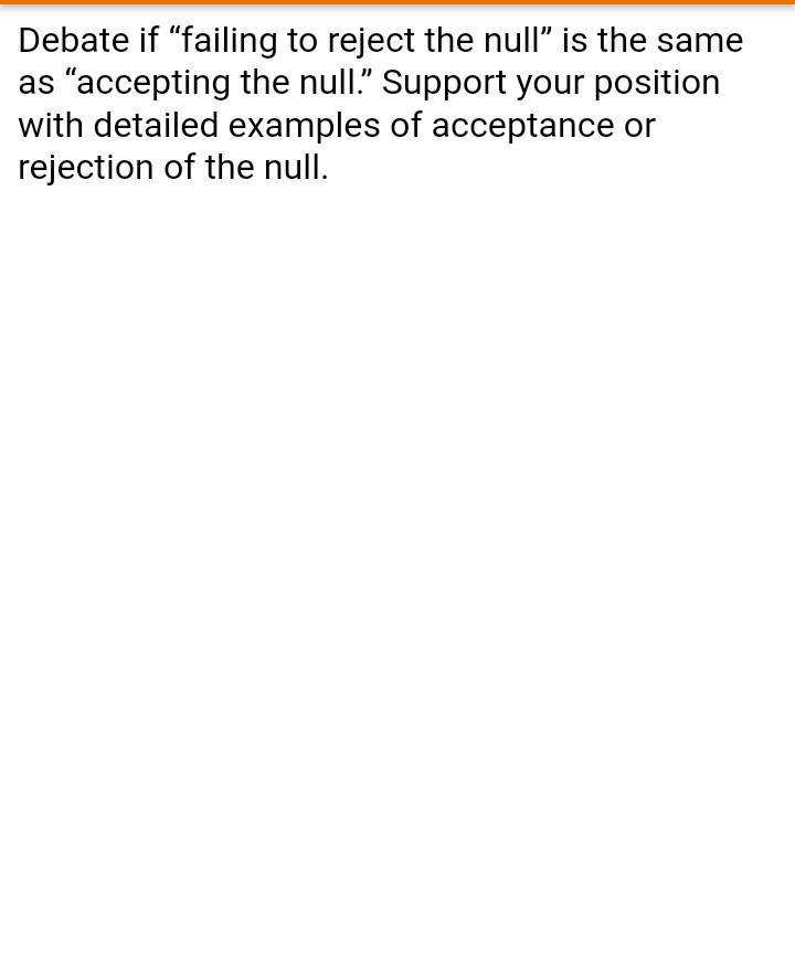 Solved Debate if "failing to reject the null" is the same as | Chegg.com