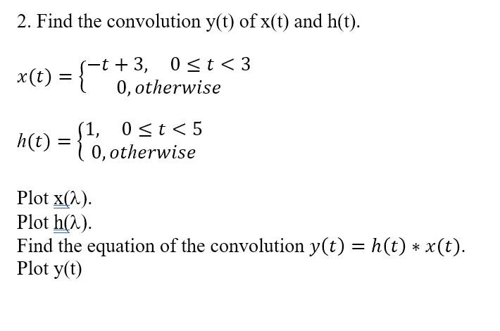 Solved 2. Find the convolution y(t) of x(t) and h(t). x(t) = | Chegg.com