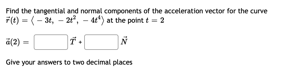 Solved Find the tangential and normal components of the | Chegg.com