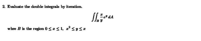 Solved 2. Evaluate the double integrals by iteration. whre B | Chegg.com