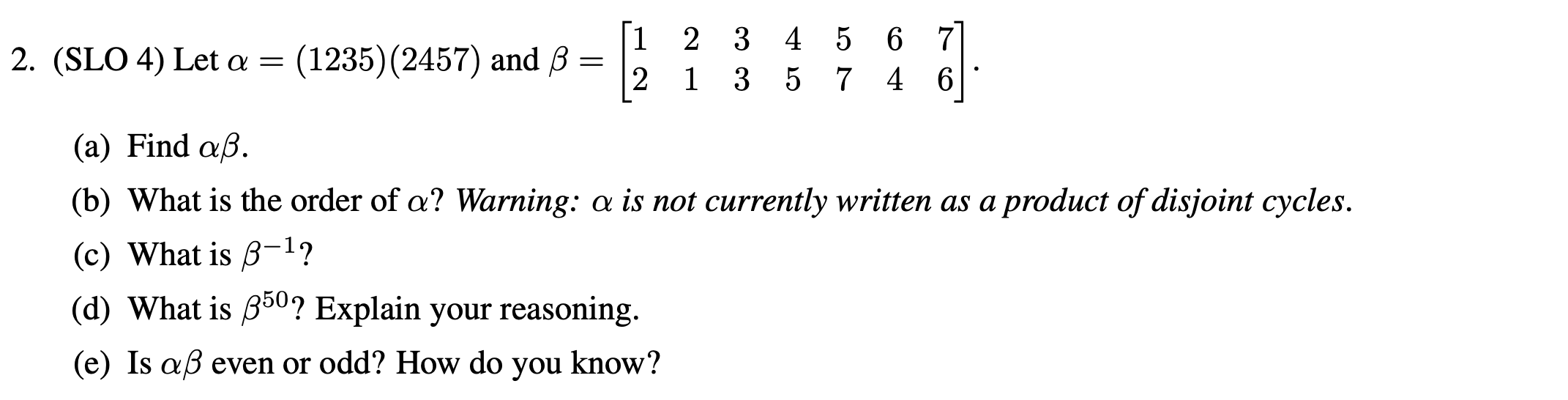 Solved 2. (SLO 4) Let α=(1235)(2457) and β=[12213345576476]. | Chegg.com